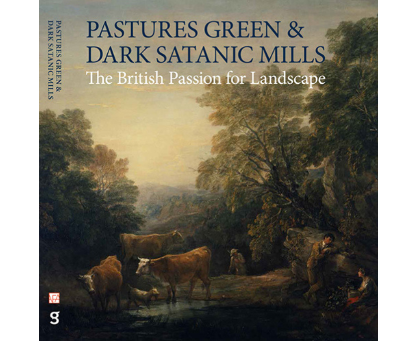 Pastures Green & Dark Satanic Mills: The British Passion for Landscape ...